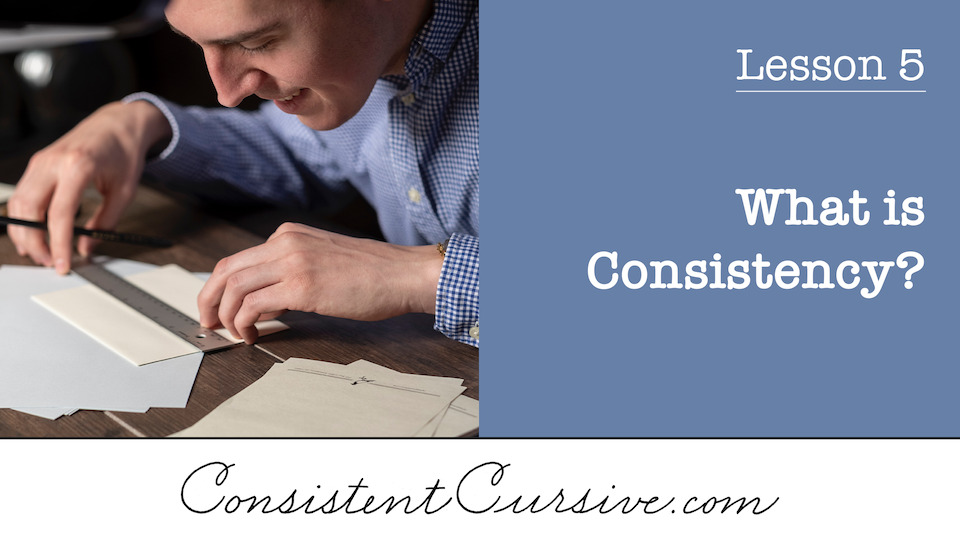Lesson 5 - What is Consistency? - Consistent Cursive
